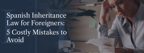 Spanish Inheritance Law for Foreigners | 5 Costly Mistakes to Avoid
